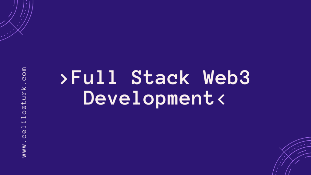 Full Stack Web3 Development – Celil Öztürk
